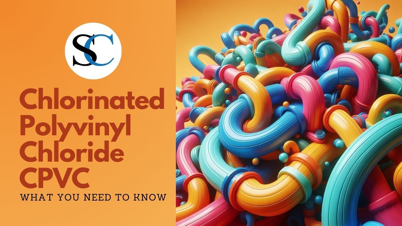 Chlorinated Polyvinyl Chloride CPVC: What You Need To Know